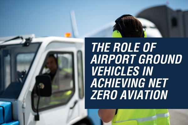 The Role of Airport Ground Vehicles in Achieving Net Zero Aviation - Blog